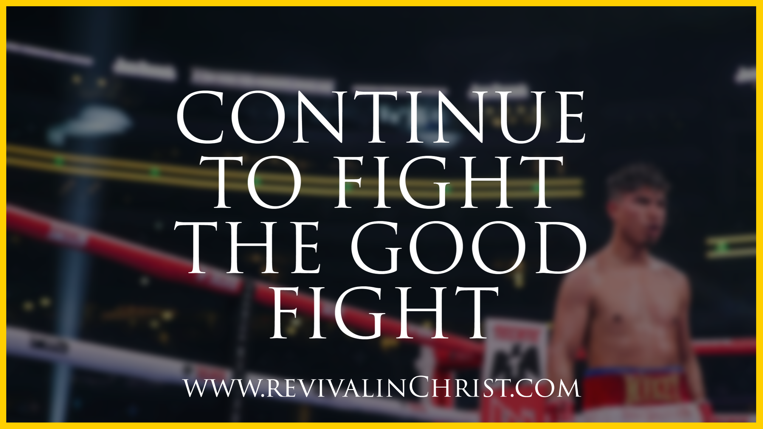 Continue to Fight the Good Fight - Revival in Christ